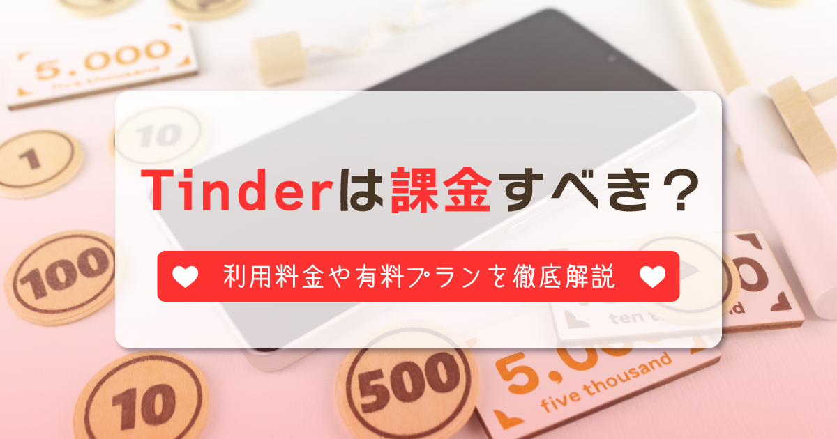 Tinder(ティンダー)の料金徹底解説｜課金すべき人やおすすめの併用アプリも紹介